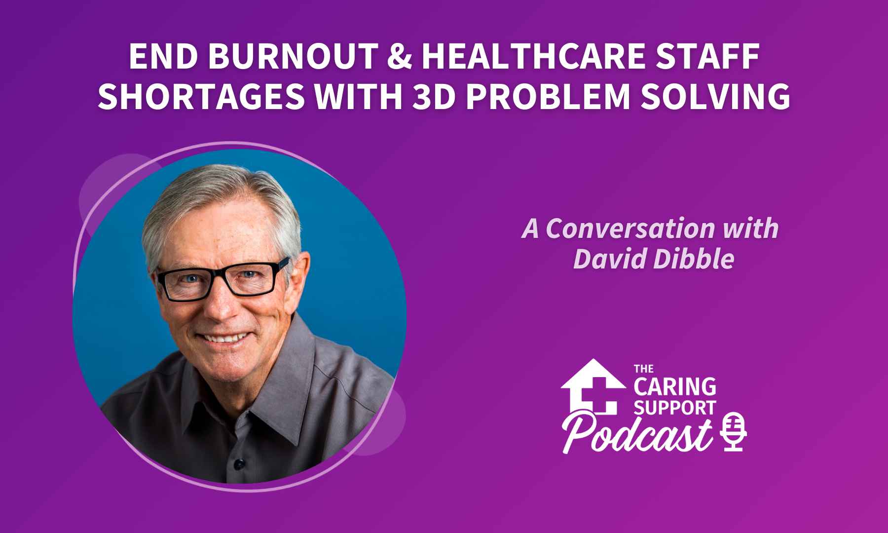 End Burnout & Healthcare Staff Shortages With 3D Problem Solving with David Dibble